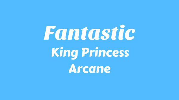 Fantastic Lyrics - King Princess, Arcane