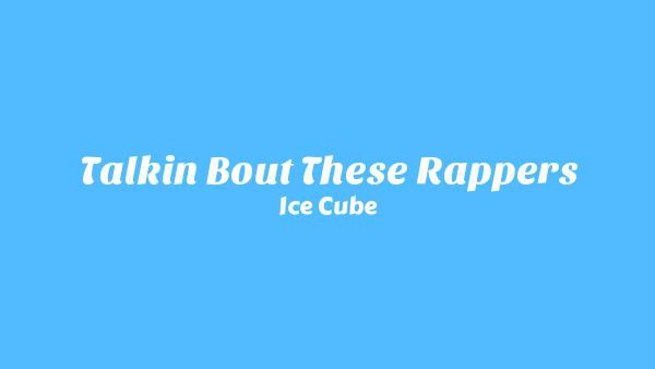 Talkin’ Bout These Rappers Lyrics - Ice Cube