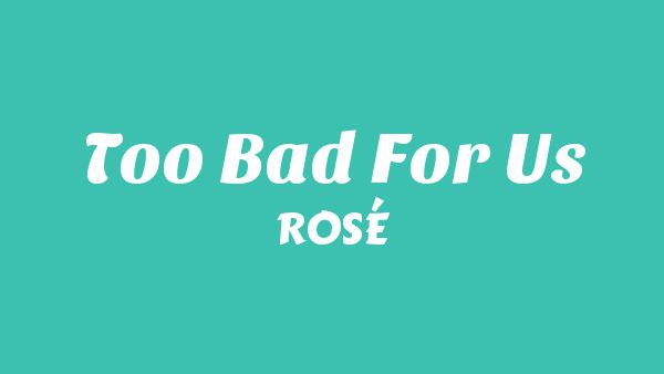 Too Bad For Us Lyrics - ROSÉ
