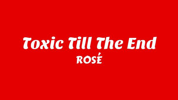 Toxic Till The End Lyrics - ROSÉ