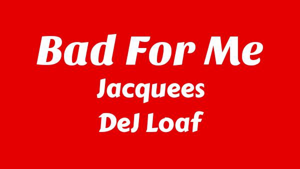 Bad for Me Lyrics - Jacquees, DeJ Loaf