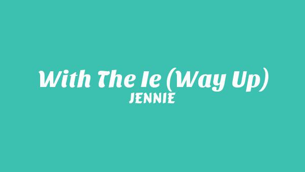 With the IE (Way up) Lyrics - JENNIE