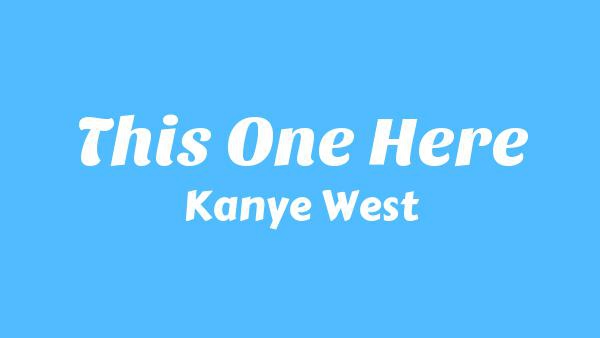 THIS ONE HERE Lyrics - Kanye West