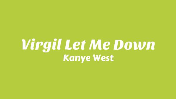 VIRGIL LET ME DOWN Lyrics - Kanye West