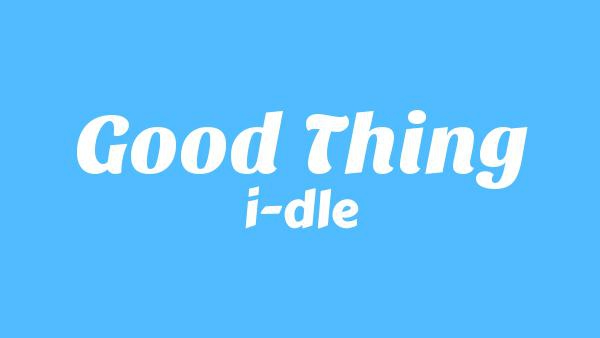 Good Thing Lyrics - i-dle (아이들)