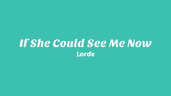 If She Could See Me Now Lyrics - Lorde