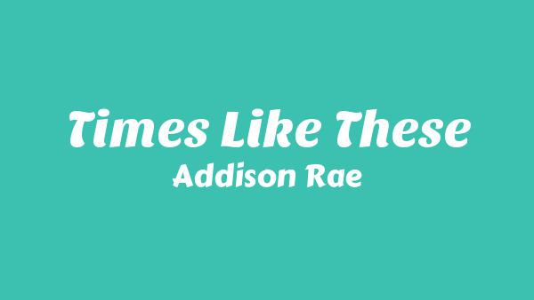 Times Like These Lyrics - Addison Rae