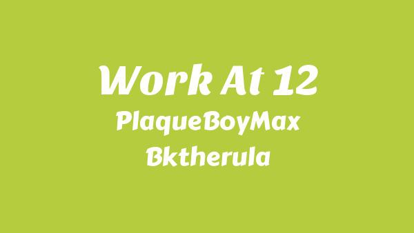 Work At 12 Lyrics - PlaqueBoyMax, Bktherula