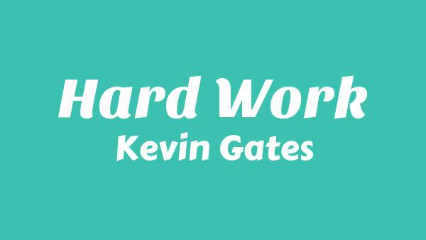 Hard Work Lyrics - Kevin Gates
