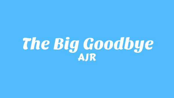 The Big Goodbye Lyrics - AJR