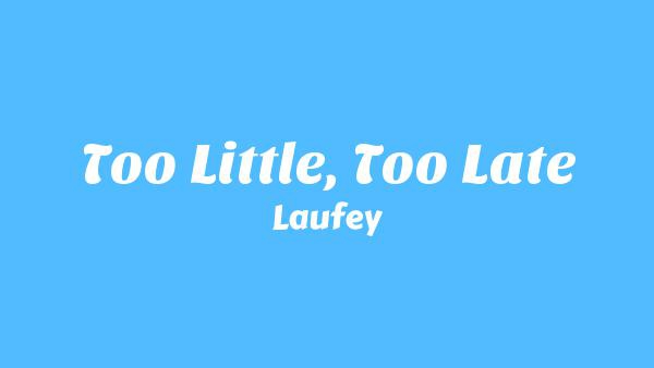 Too Little, Too Late Lyrics - Laufey