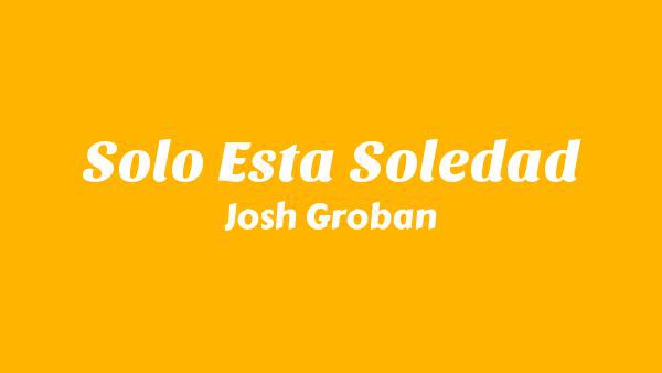 Solo Esta Soledad Lyrics - Josh Groban