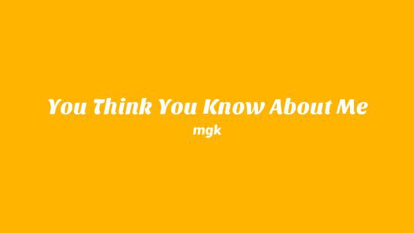 You Think You Know About Me Lyrics - mgk