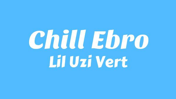 Chill Ebro Lyrics - Lil Uzi Vert