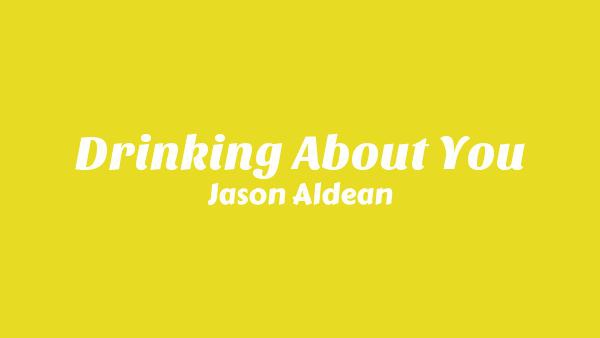 Drinking About You Lyrics - Jason Aldean