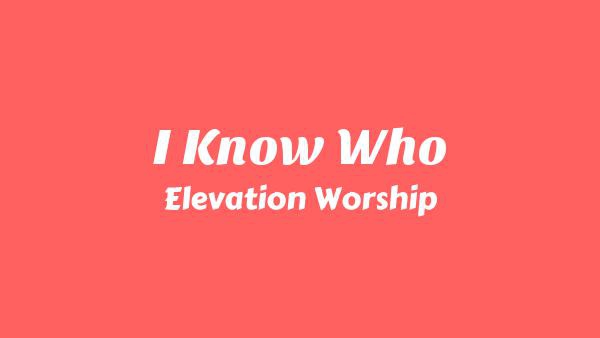 I Know Who Lyrics - Elevation Worship