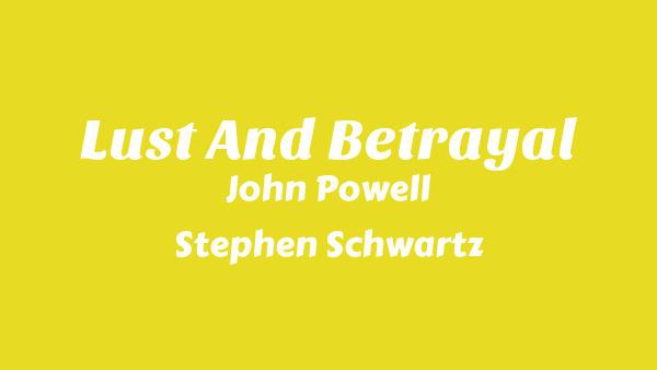 Lust And Betrayal Lyrics - John Powell, Stephen Schwartz