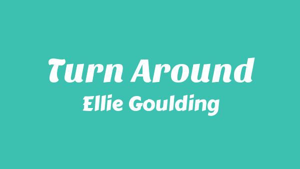 Turn Around Lyrics - Ellie Goulding