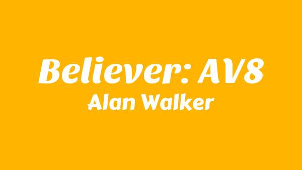Believer: AV8 Lyrics - Alan Walker