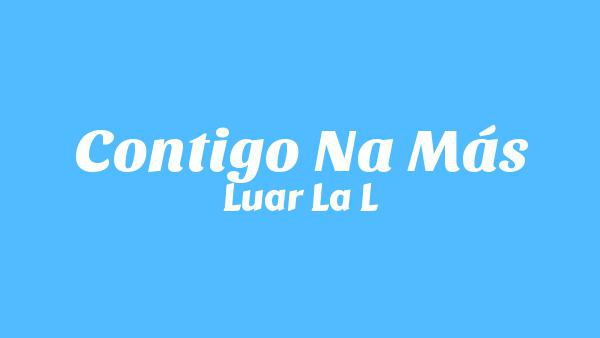 Contigo Na Más Lyrics - Luar La L