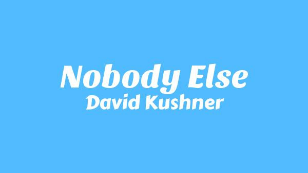 Nobody Else Lyrics - David Kushner