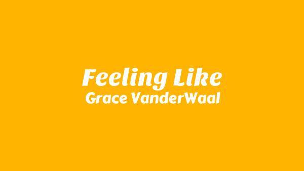 Feeling Like Lyrics - Grace VanderWaal