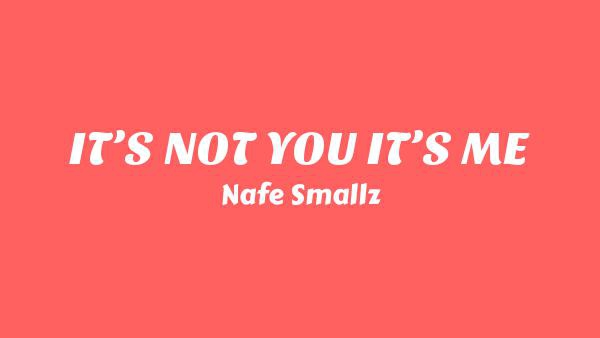 IT’S NOT YOU IT’S ME Lyrics - Nafe Smallz