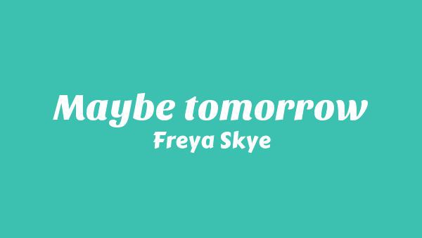Maybe tomorrow Lyrics - Freya Skye
